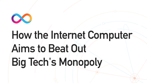 How the Internet Computer Aims to Beat Out Big Tech's Monopoly